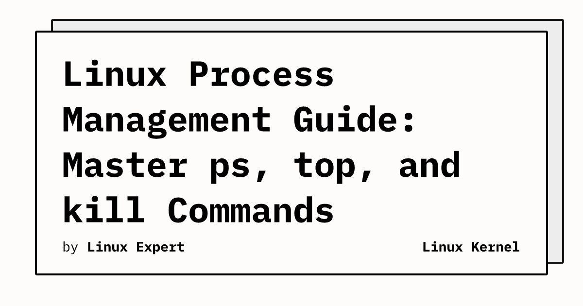 Linux Process Management Guide: Master ps, top, and kill Commands | Linux Kernel