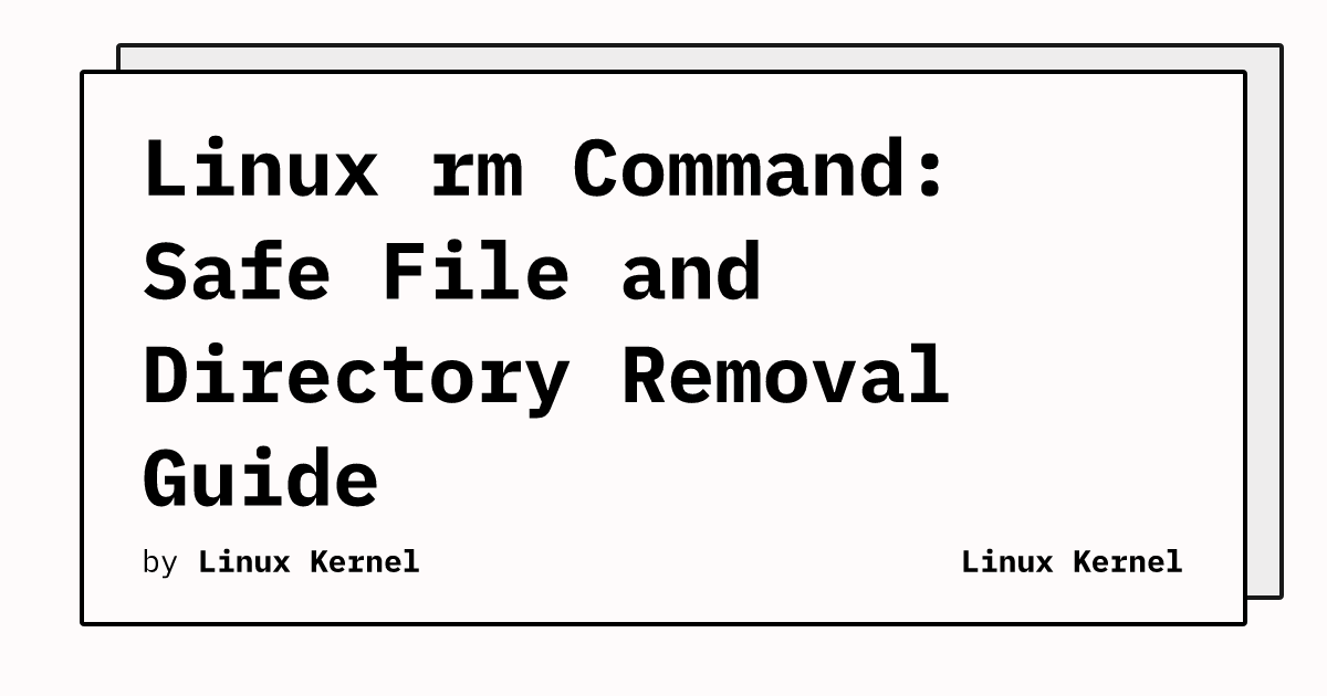 Linux rm Command: Safe File and Directory Removal Guide | Linux Kernel